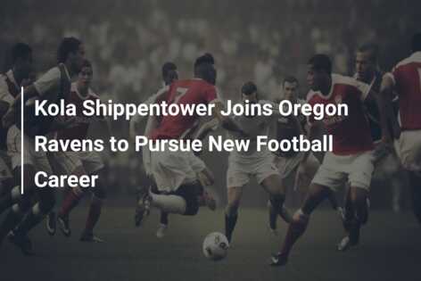 Kola Shippentower Joins Oregon Ravens to Pursue New Football Career ...