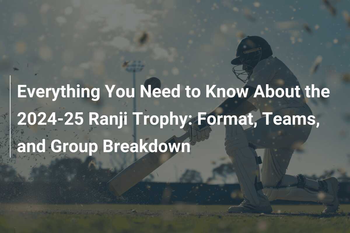 Everything You Need to Know About the 2024-25 Ranji Trophy: Format ...