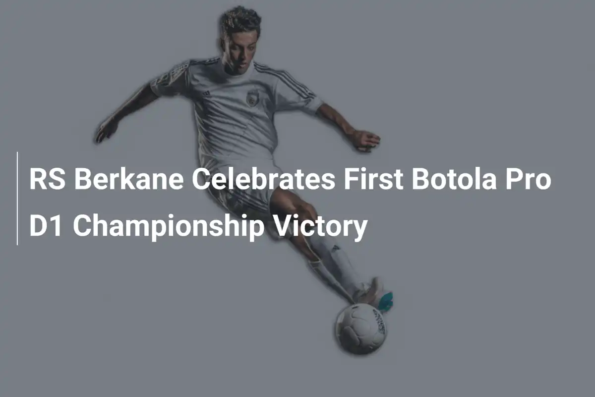 RS Berkane Celebrates First Botola Pro D1 Championship Victory ...