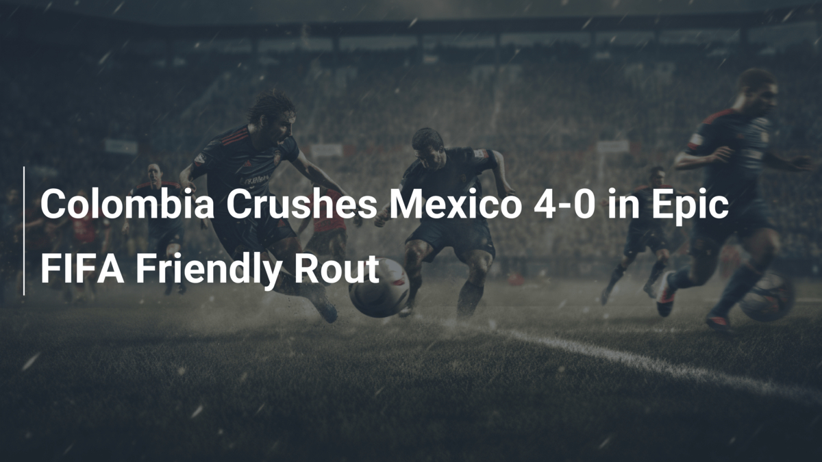 Colombia Crushes Mexico 4-0 in Epic FIFA Friendly Rout - footboom1.com