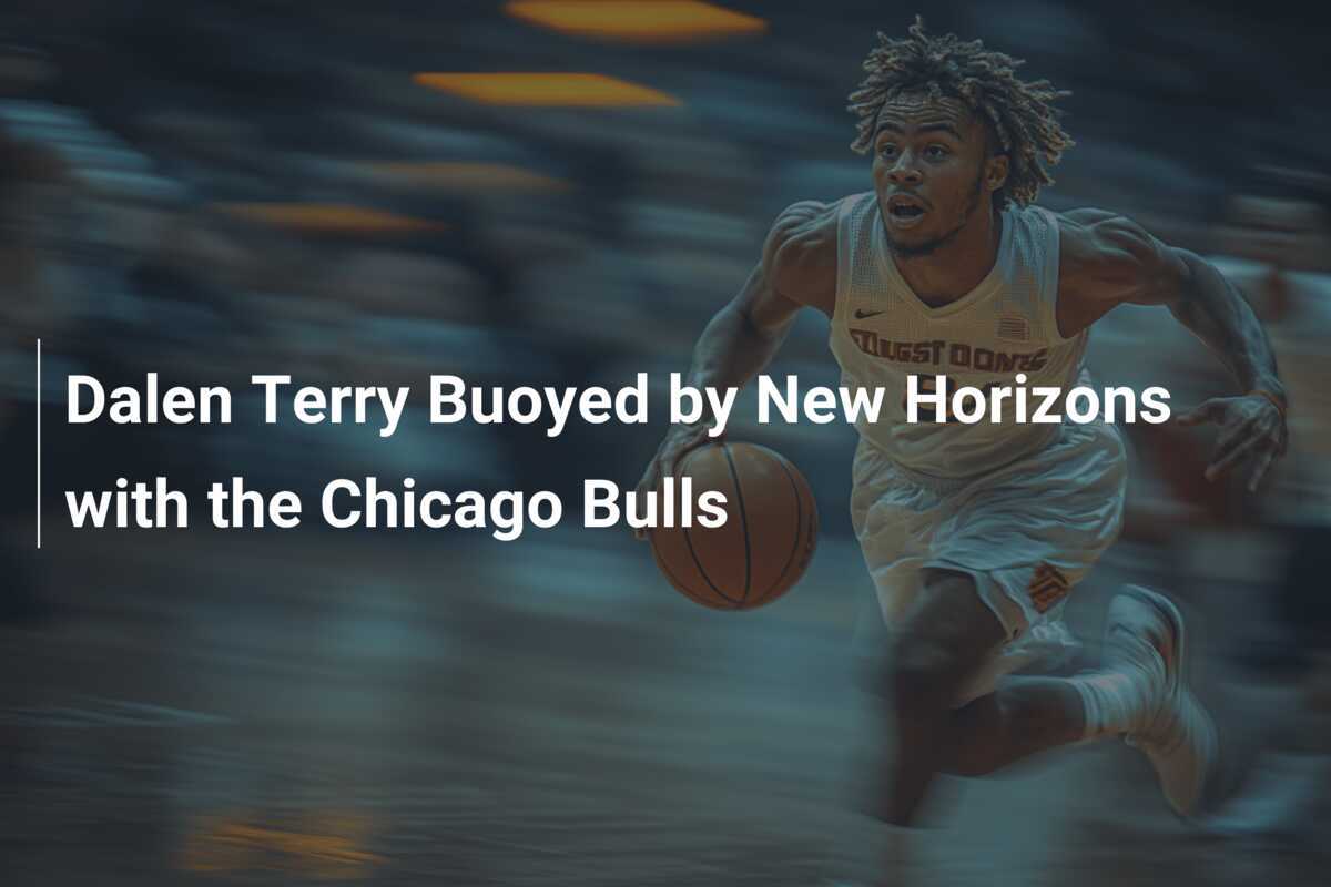 Dalen Terry Buoyed by New Horizons with the Chicago Bulls - footboom1.com