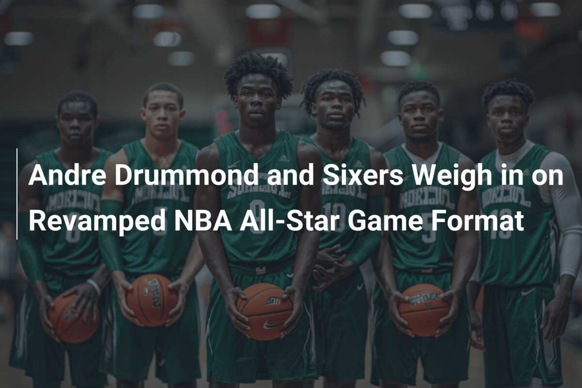 Andre Drummond et les Sixers réagissent à la refonte du format du NBA ...