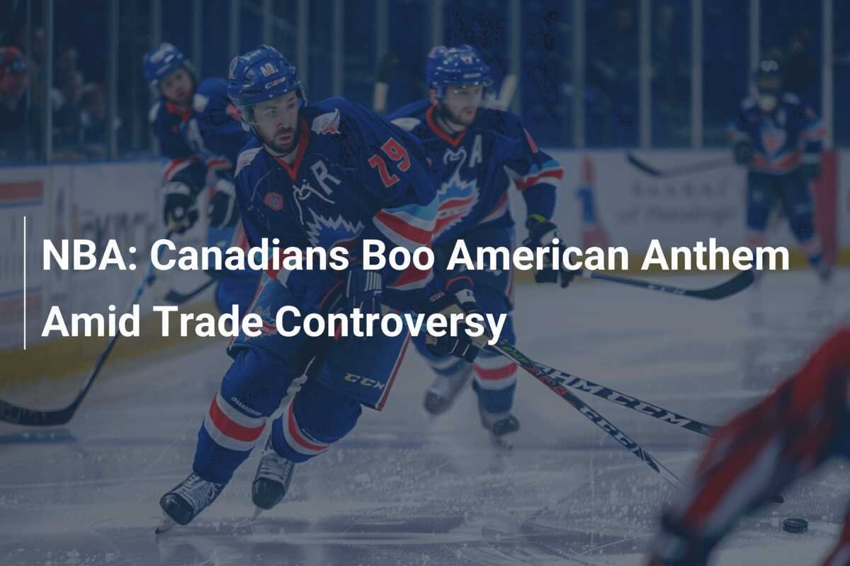 NBA: Canadians Boo American Anthem Amid Trade Controversy - footboom1.com