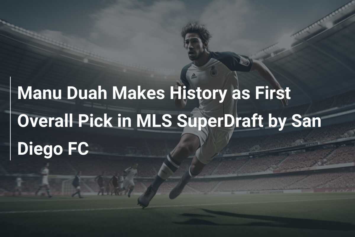 Manu Duah Makes History as First Overall Pick in MLS SuperDraft by San ...