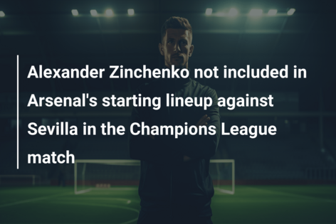 Alexander Zinchenko not included in Arsenal's starting lineup against Sevilla in the Champions ...