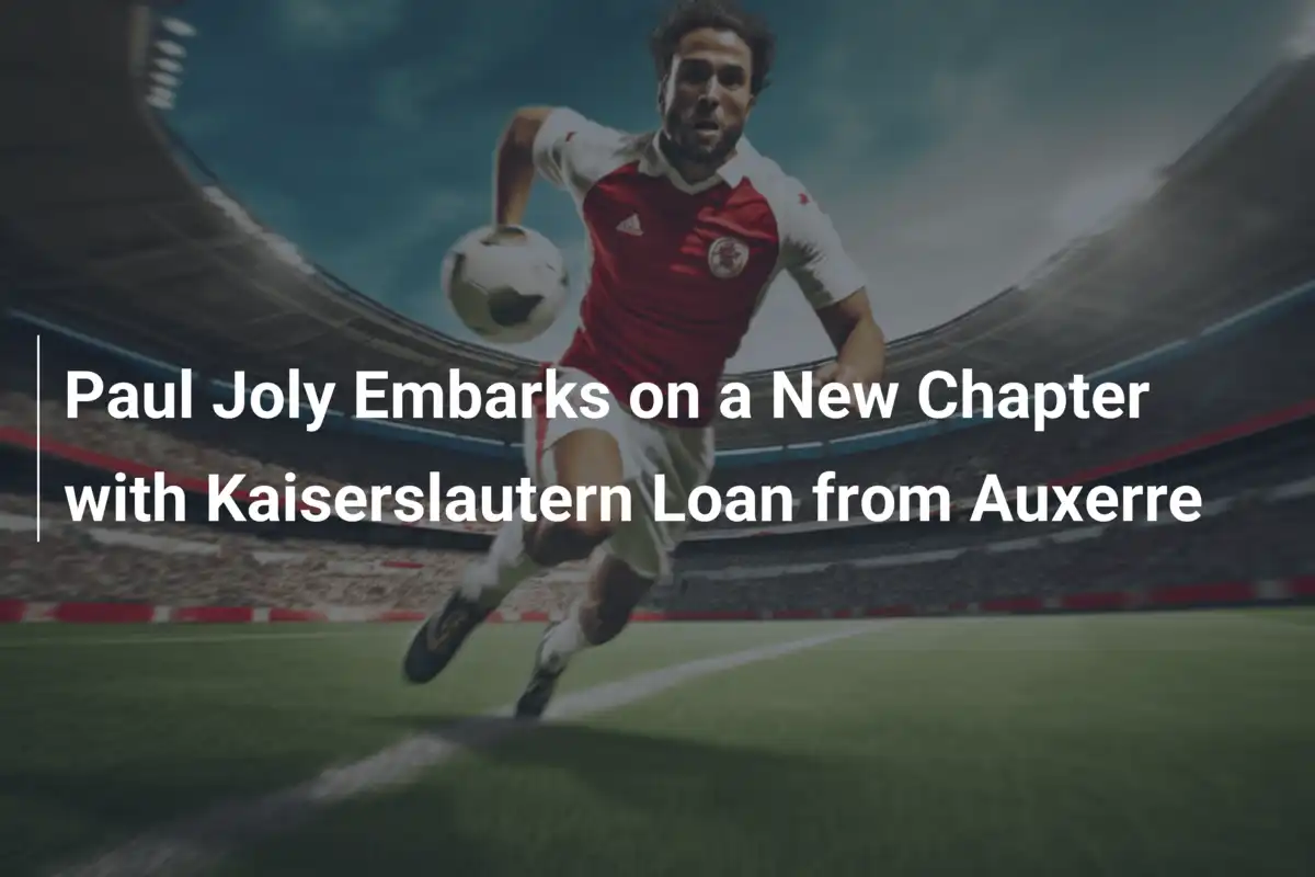 Paul Joly startet neues Kapitel bei Kaiserslautern – Leihe von Auxerre ...