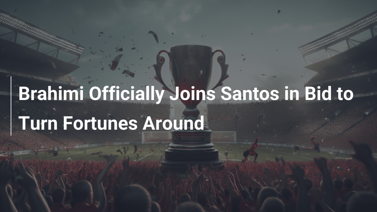 Brahimi Rejoint Officiellement Santos pour Renverser la Tendance ...