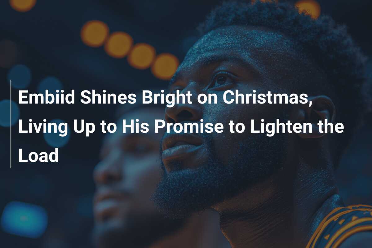 Embiid Shines Bright on Christmas, Living Up to His Promise to Lighten ...