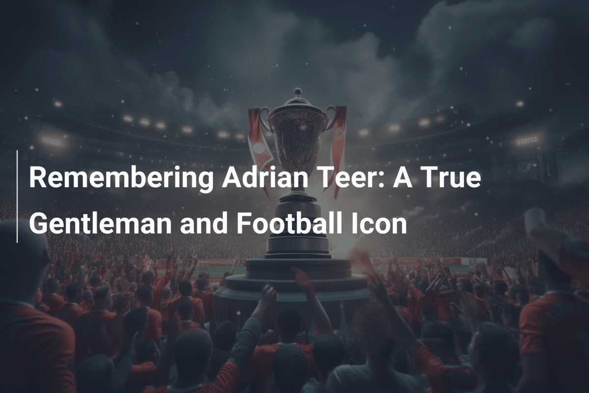 Hommage à Adrian Teer : Un véritable gentleman et icône du football ...
