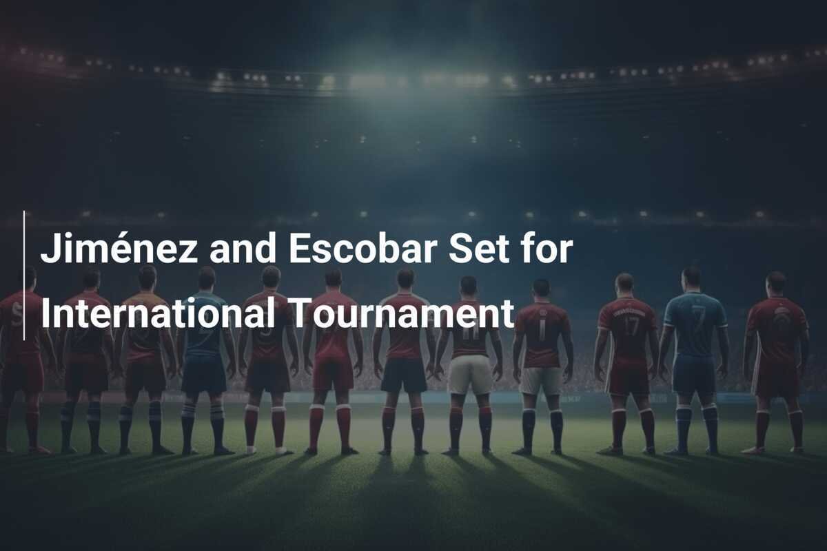 Jiménez và Escobar sẵn sàng cho giải đấu quốc tế - footboom1.com