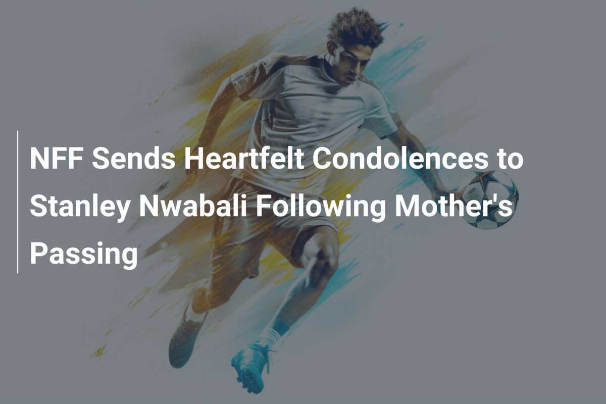 NFF Envia Condolências a Stanley Nwabali pela Perda da Mãe - footboom1.com