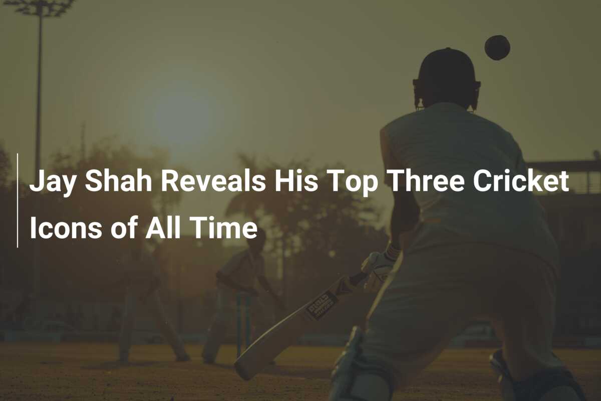 Jay Shah Reveals His Top Three Cricket Icons of All Time - azscore.com