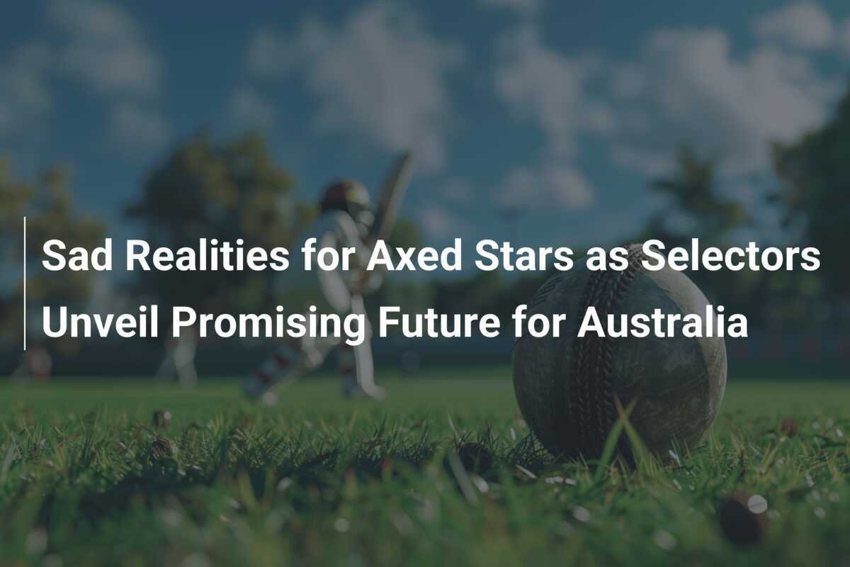 Sad Realities for Axed Stars as Selectors Unveil Promising Future for ...