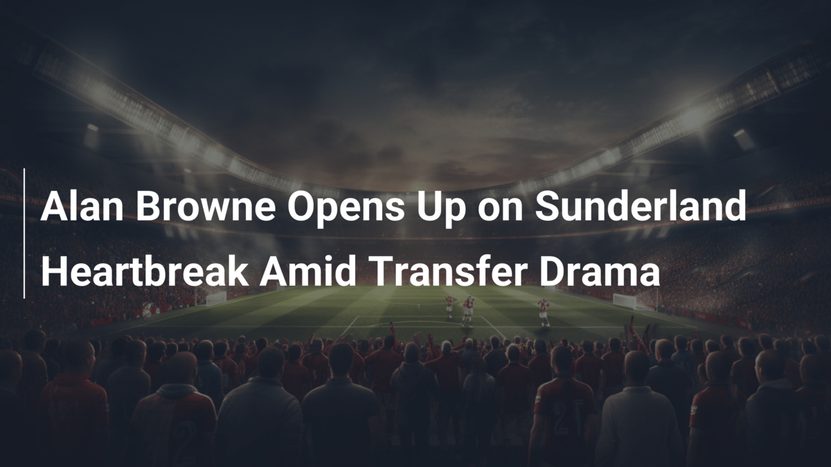 Alan Browne Opens Up on Sunderland Heartbreak Amid Transfer Drama ...