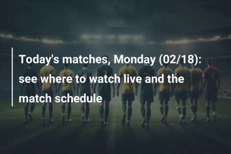 Today's matches, Monday (02/18): see where to watch live and the match ...