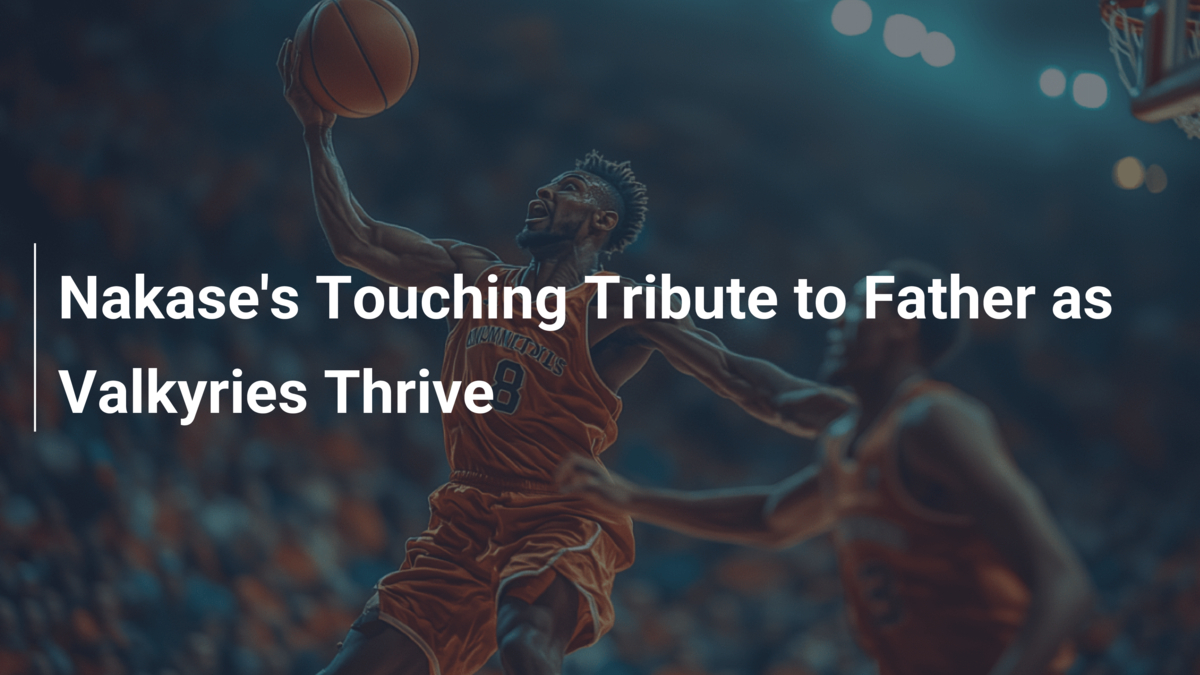 Nakase's Touching Tribute to Father as Valkyries Thrive - footboom1.com
