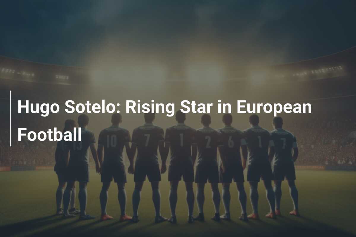 Hugo Sotelo: Estrela Ascendente do Futebol Europeu - footboom1.com