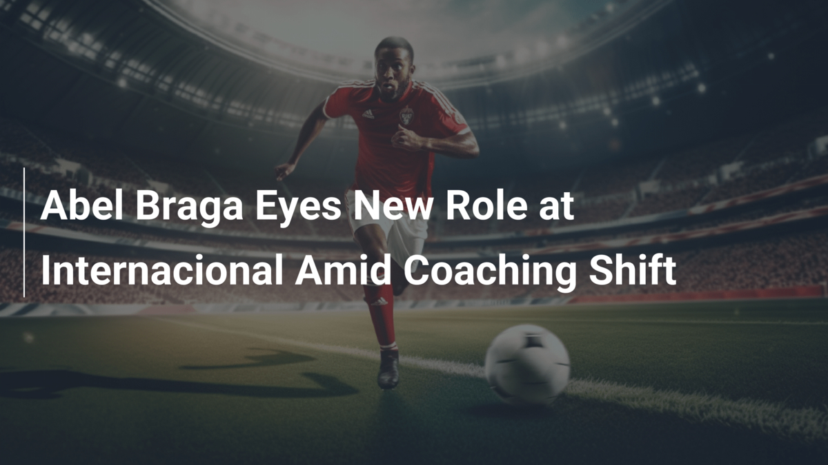 Abel Braga Eyes New Role at Internacional Amid Coaching Shift ...