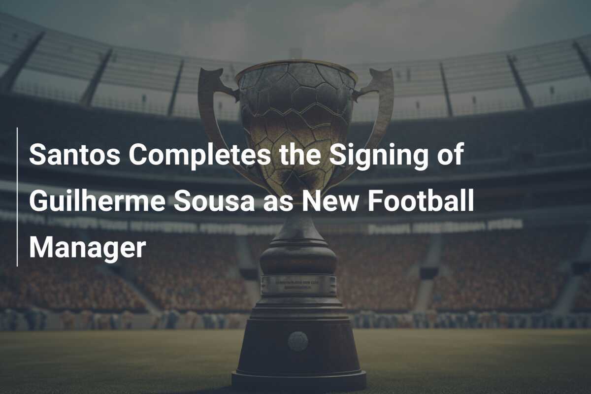 Santos Completes the Signing of Guilherme Sousa as New Football Manager ...