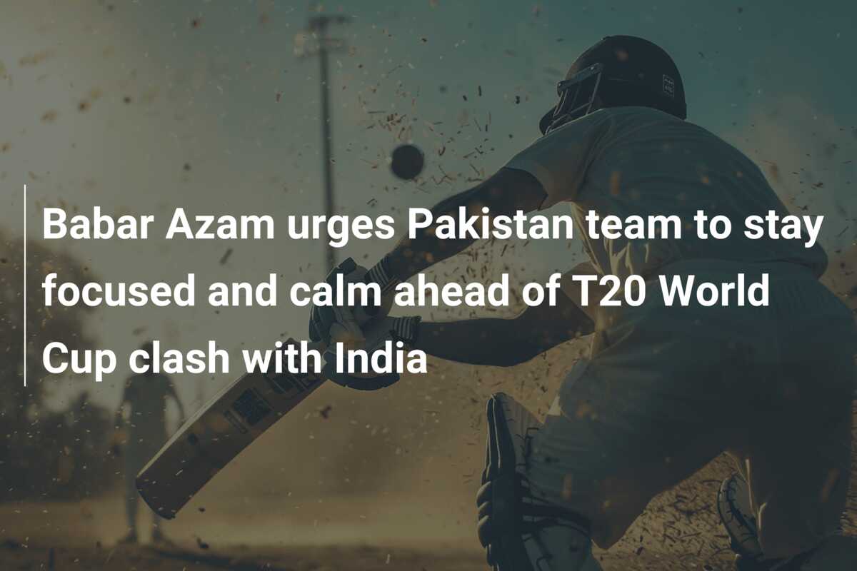 Babar Azam urges Pakistan team to stay focused and calm ahead of T20 ...