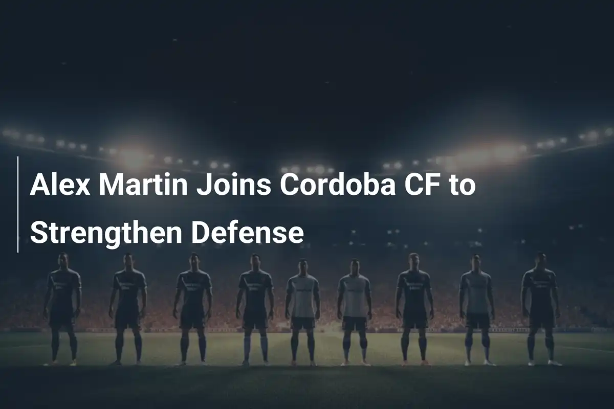 Alex Martin Joins Cordoba CF to Strengthen Defense - footboom1.com
