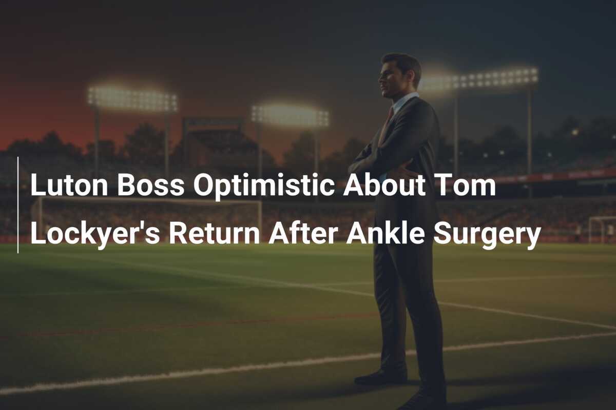 Le coach de Luton optimiste quant au retour de Tom Lockyer après une ...