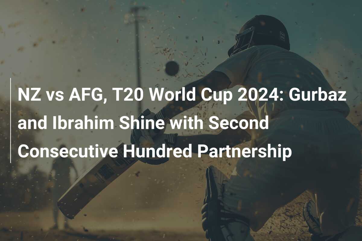 NZ vs AFG, T20 World Cup 2024: Gurbaz and Ibrahim Shine with Second Consecutive Hundred ...