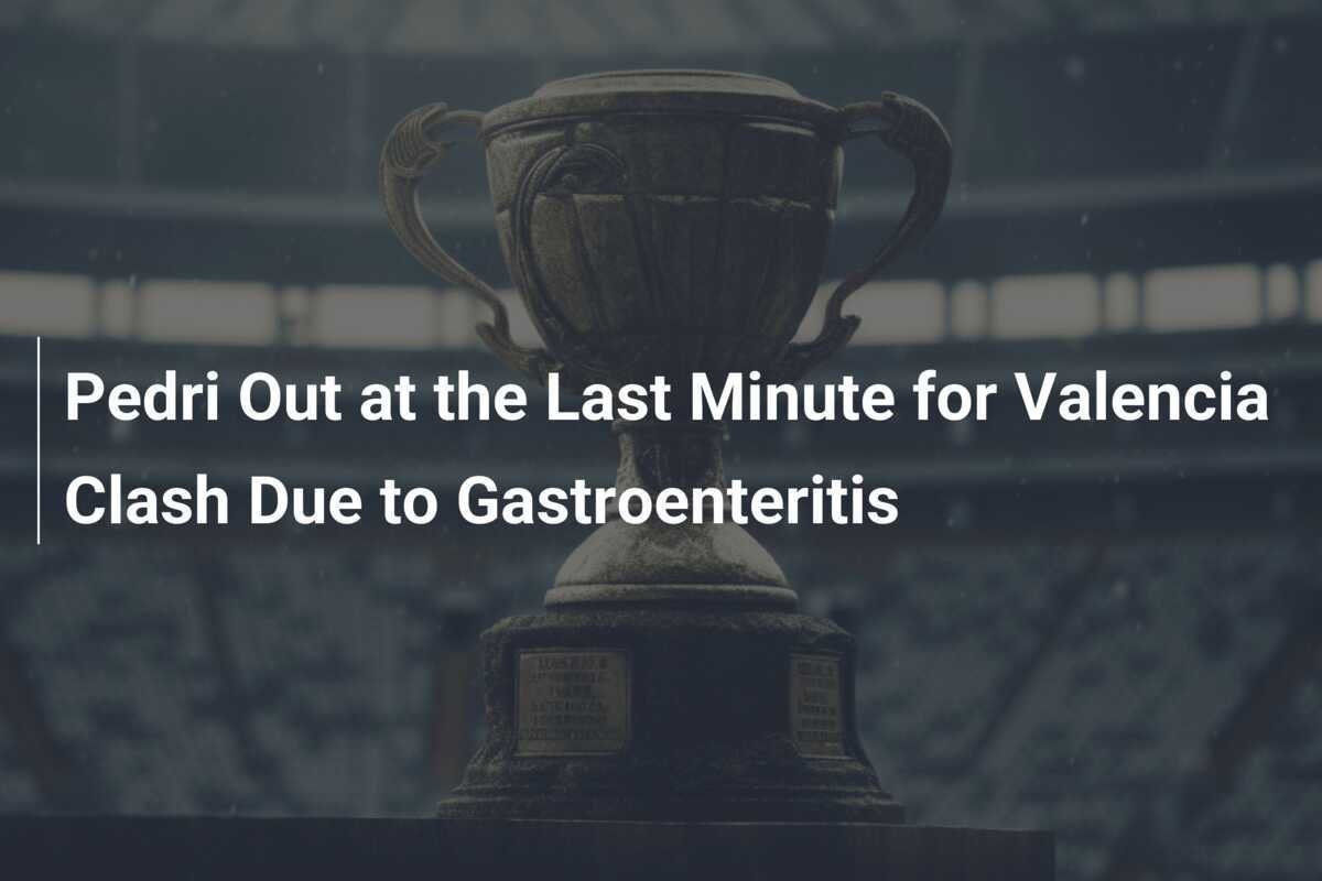 Pedri Out at the Last Minute for Valencia Clash Due to Gastroenteritis ...