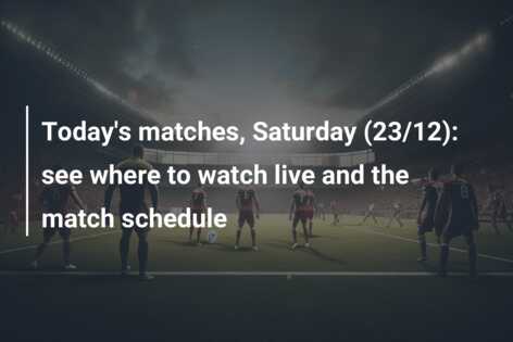 Today's matches, Saturday (23/12): see where to watch live and the ...