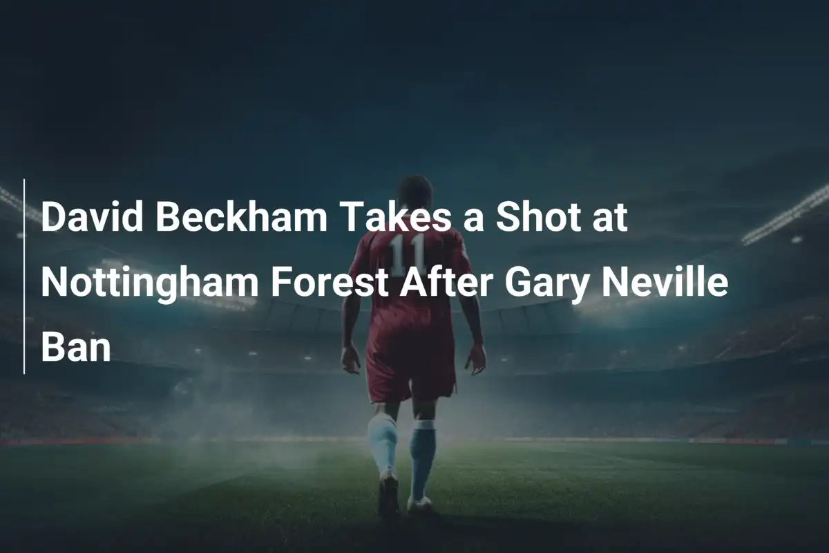 David Beckham provoca Nottingham Forest após proibição a Gary Neville ...