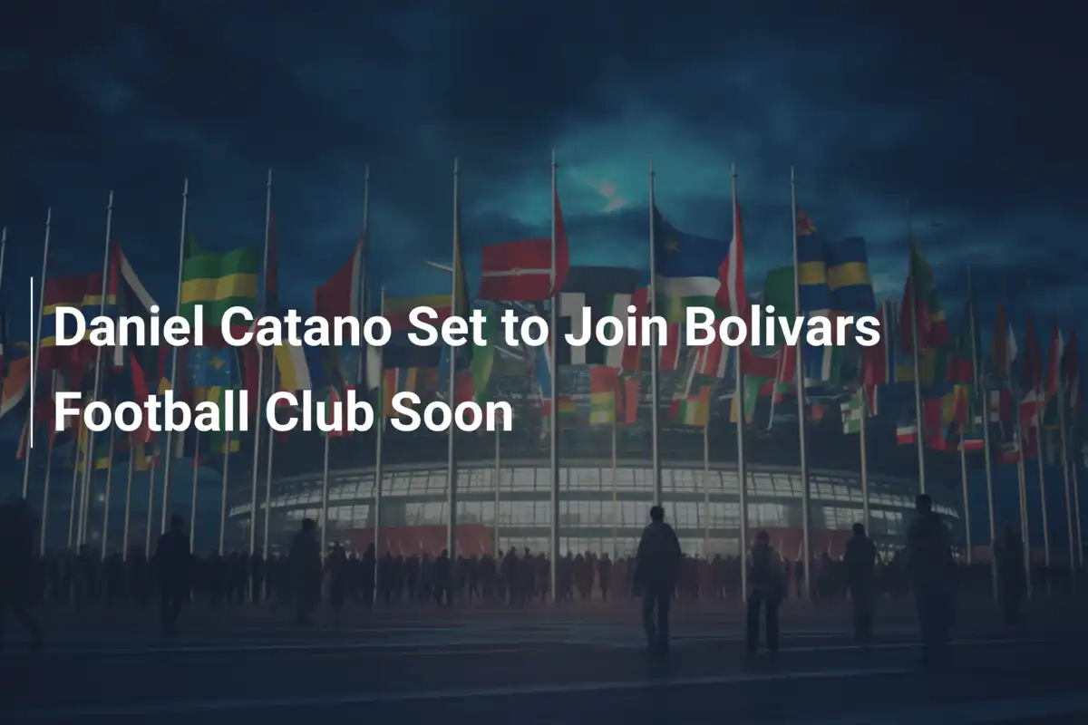 Daniel Catano Set to Join Bolivars Football Club Soon - footboom1.com