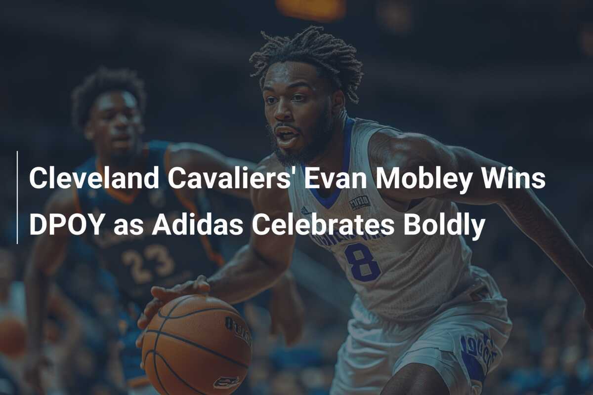 Cleveland Cavaliers' Evan Mobley Wins DPOY as Adidas Celebrates Boldly ...