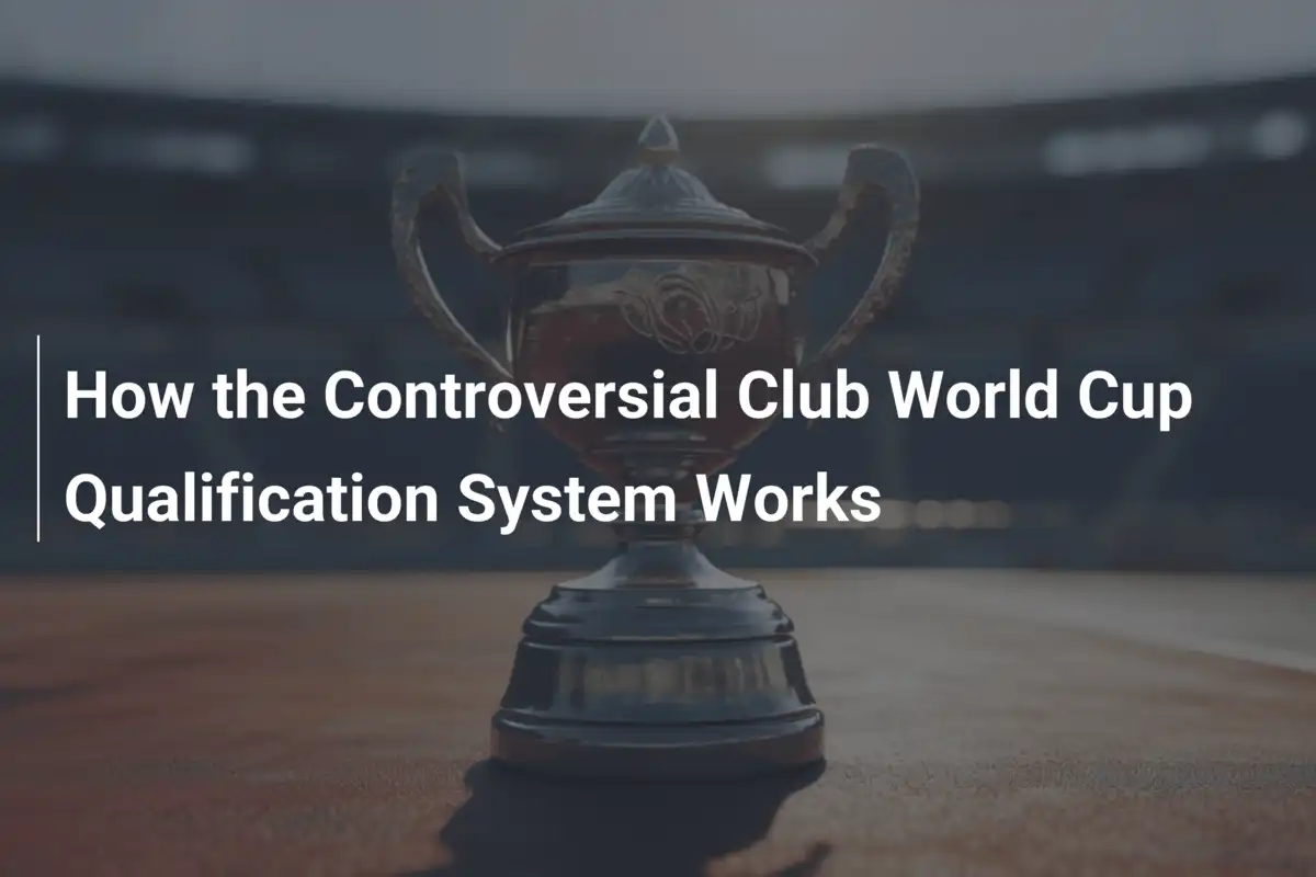 How the Controversial Club World Cup Qualification System Works ...