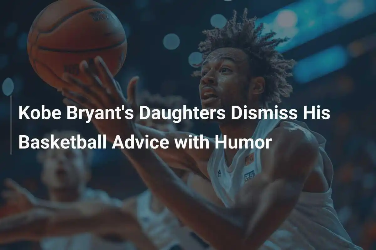Kobe Bryant's Daughters Dismiss His Basketball Advice with Humor - footboom1.com