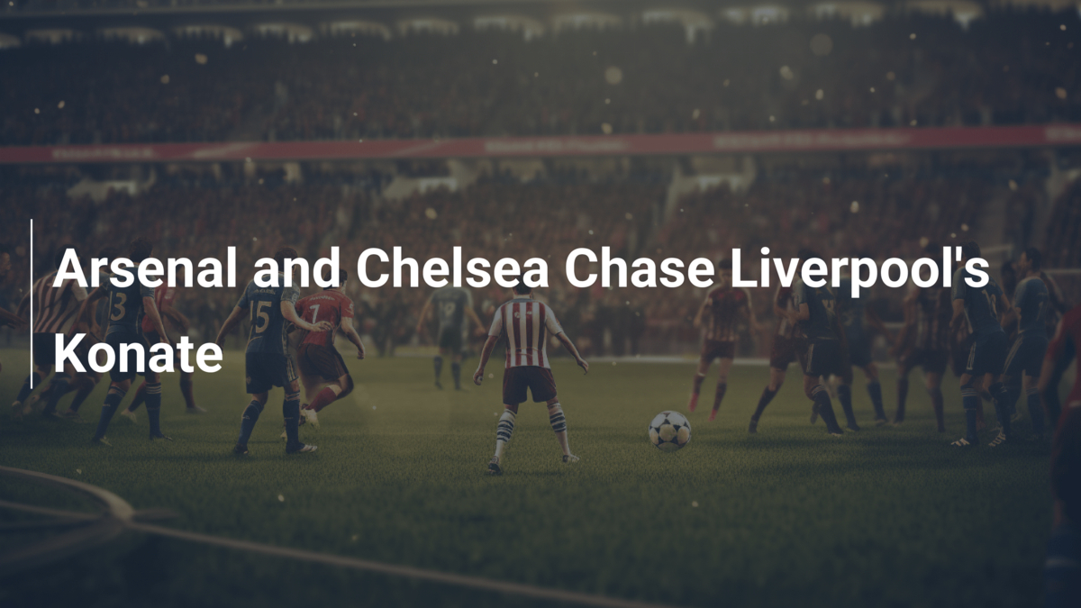 Arsenal và Chelsea săn đón Konate của Liverpool - footboom1.com