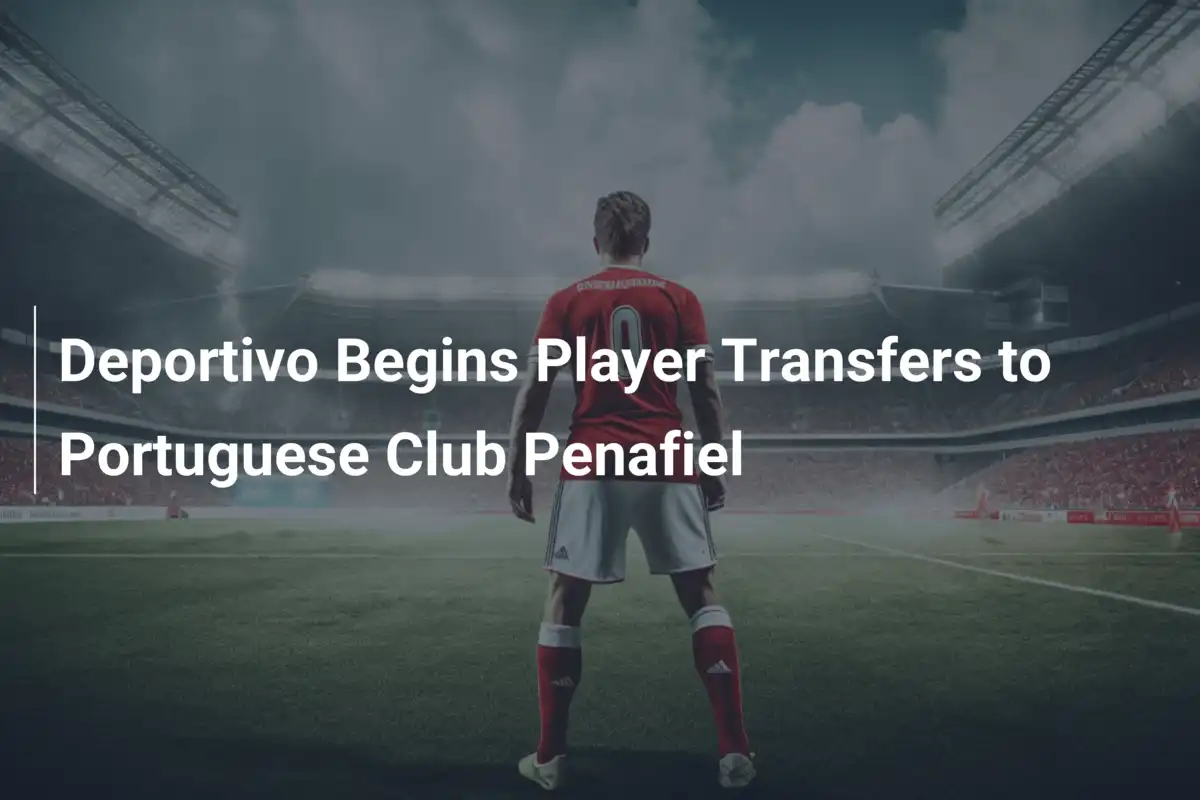 Deportivo startet Spielertransfers zum portugiesischen Klub Penaf ...