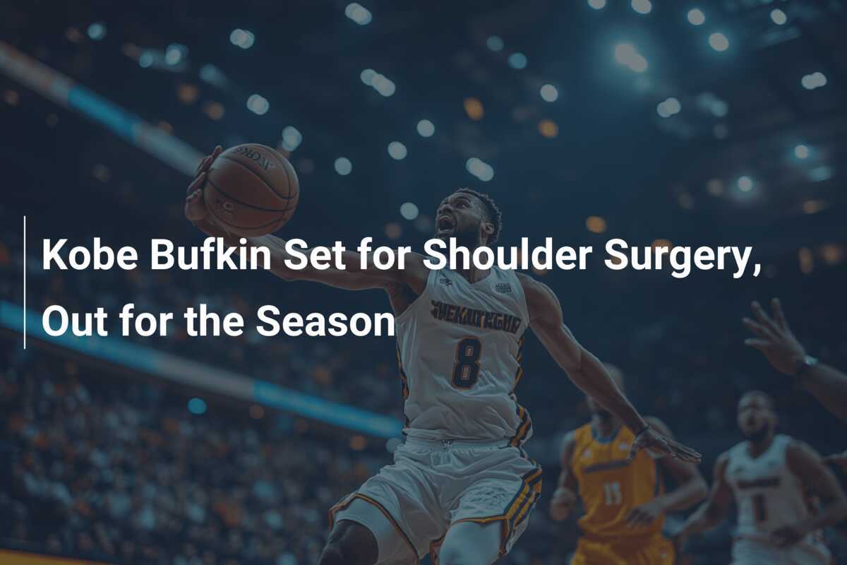 Kobe Bufkin Set for Shoulder Surgery, Out for the Season - footboom1.com