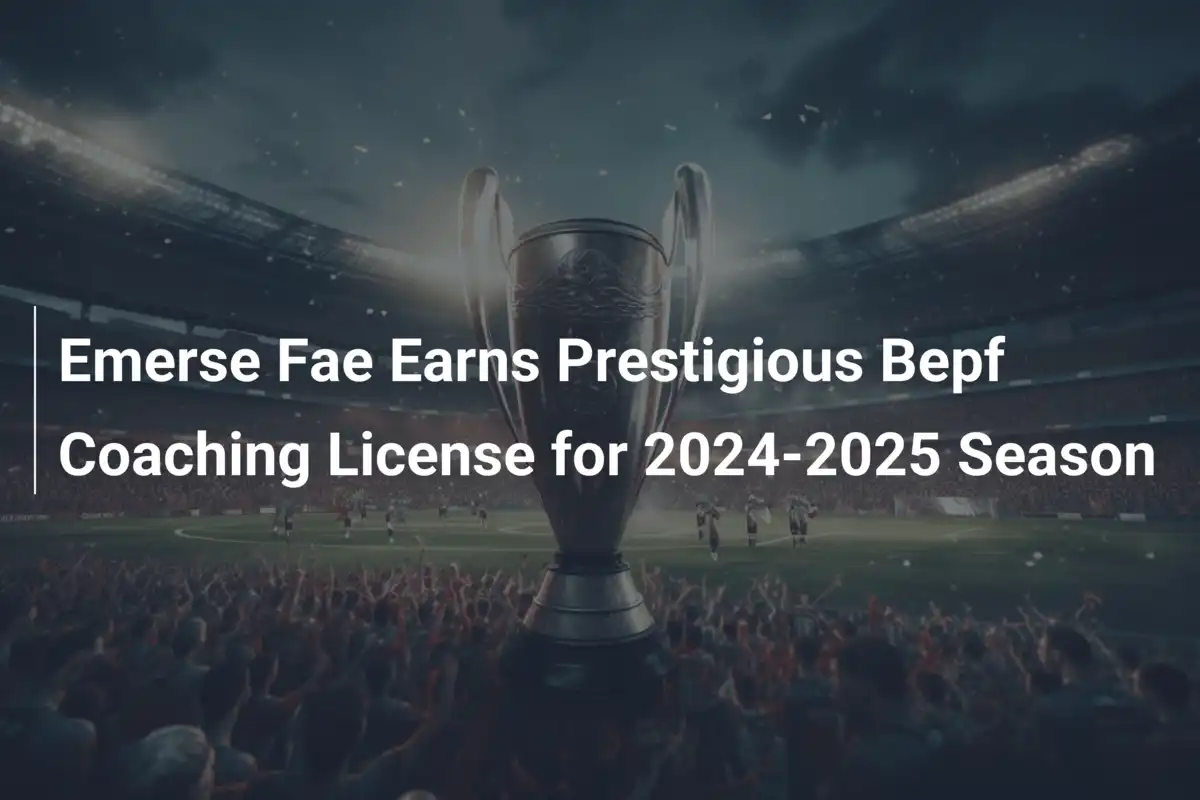 Emerse Fae Earns Prestigious Bepf Coaching License for 2024-2025 Season ...