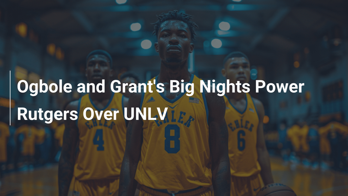 Ogbole et Grant portent Rutgers à la victoire contre UNLV - footboom1.com