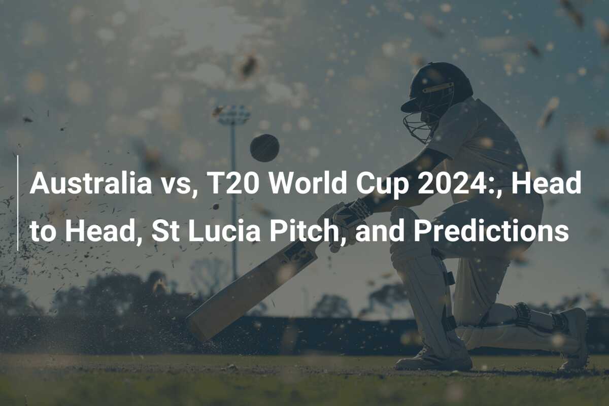 Australia vs, T20 World Cup 2024:, Head to Head, St Lucia Pitch, and Predictions - azscore.com