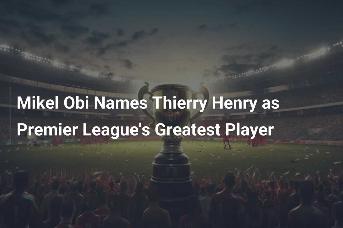 Mikel Obi Nombra a Thierry Henry como el Mejor Jugador de la Premier ...