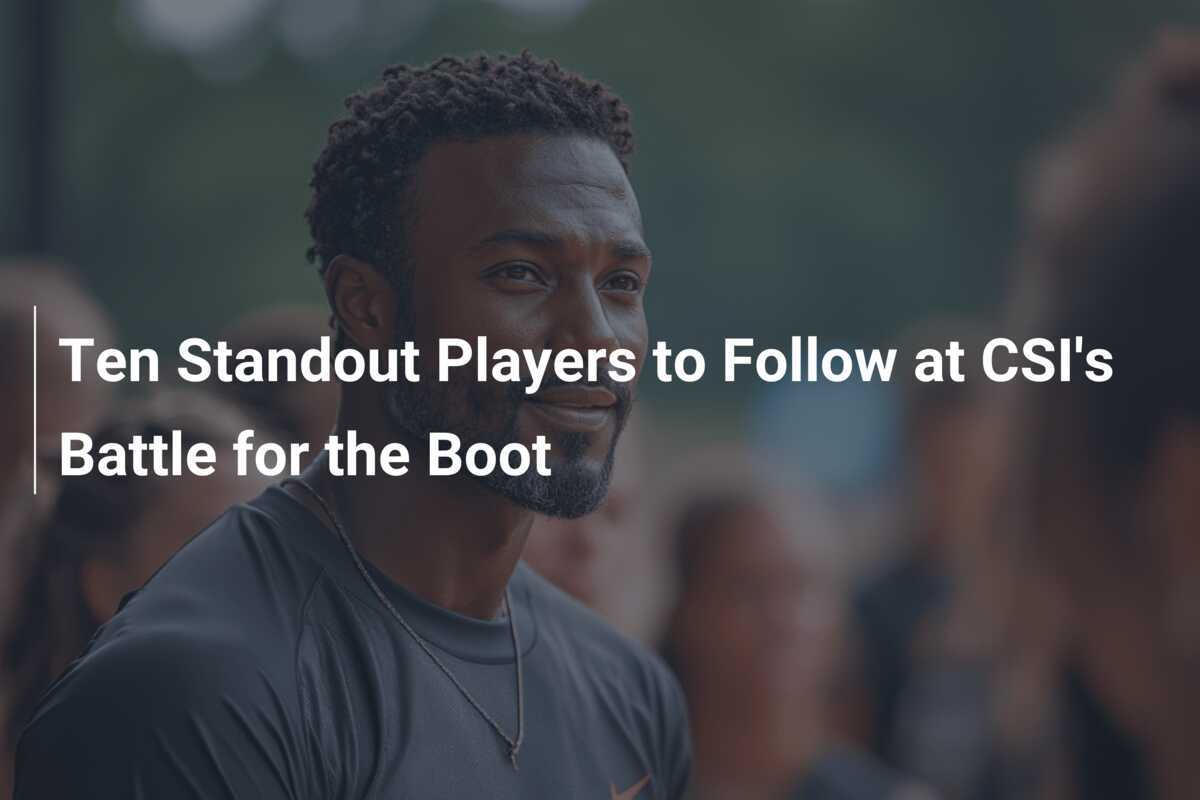 Ten Standout Players to Follow at CSI's Battle for the Boot - footboom1.com