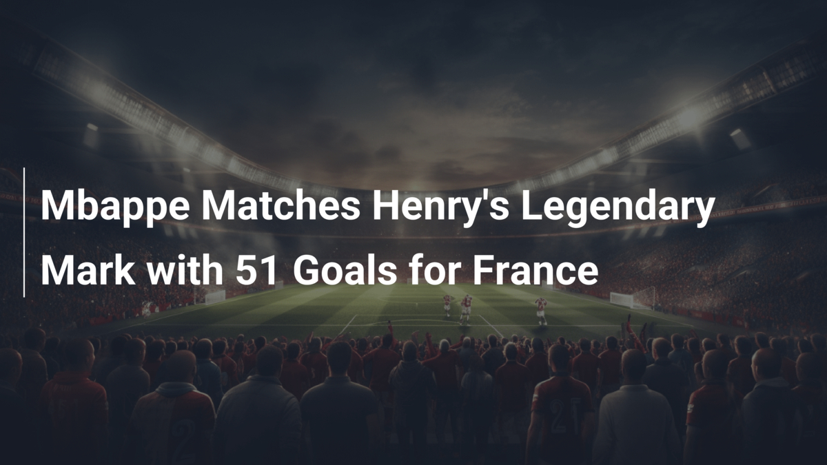 Mbappe Matches Henry's Legendary Mark with 51 Goals for France ...
