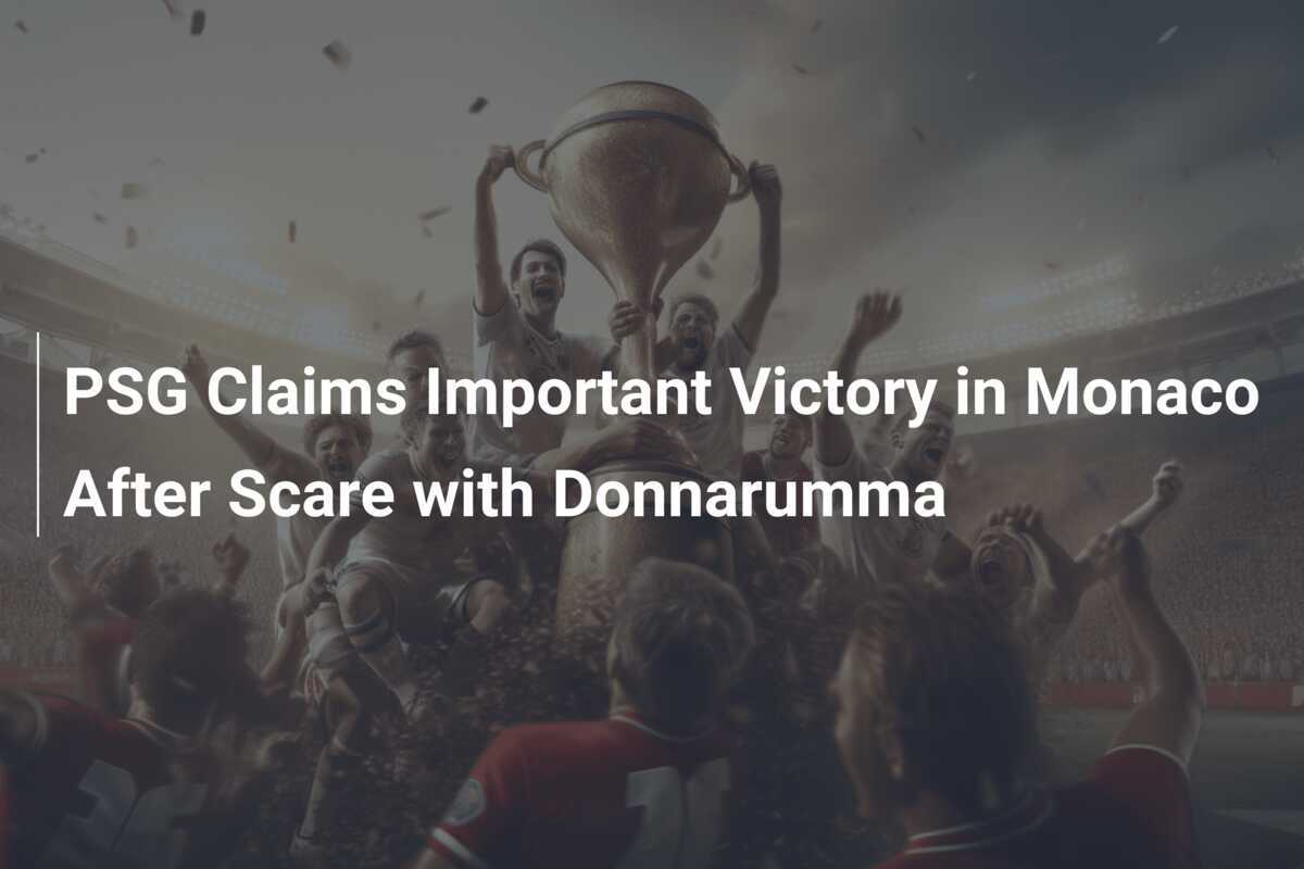 PSG Claims Important Victory in Monaco After Scare with Donnarumma ...