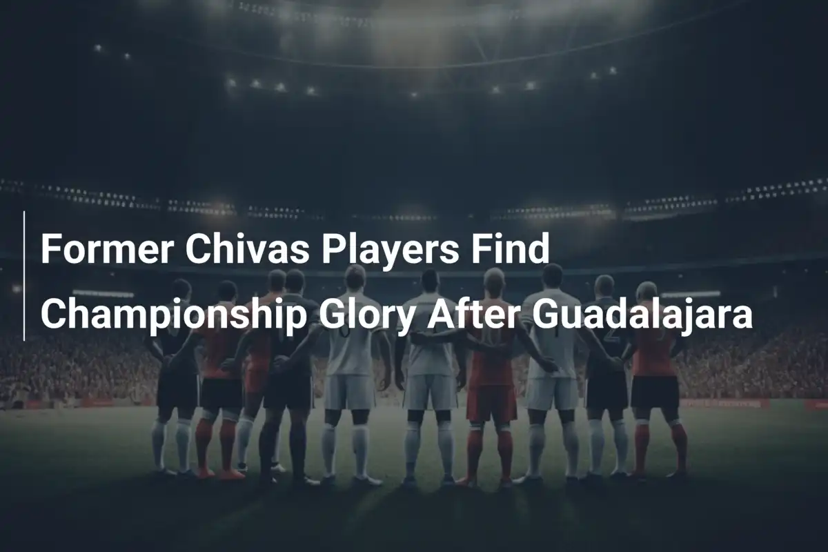 Former Chivas Players Find Championship Glory After Guadalajara ...