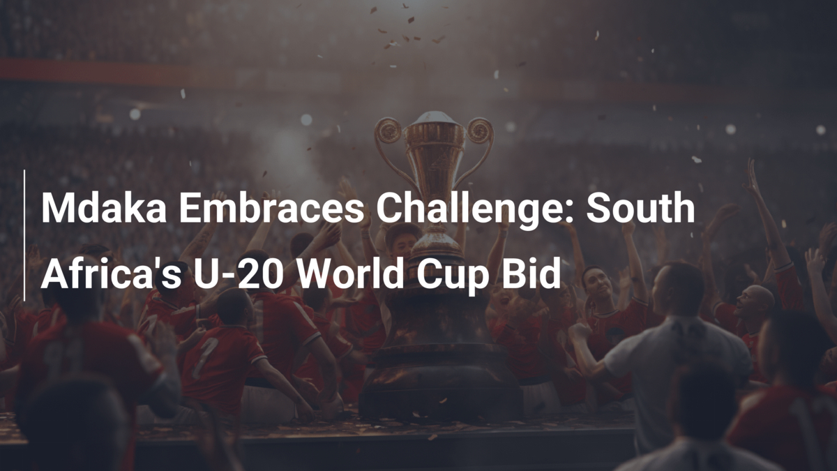 Mdaka、挑戦を歓迎：南アフリカのU-20ワールドカップ出場 - footboom1.com