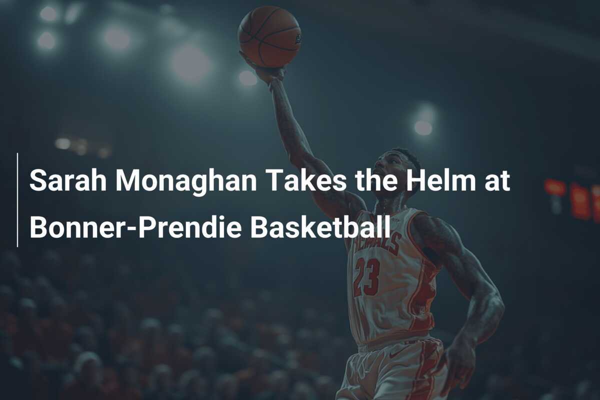 Sarah Monaghan Takes the Helm at Bonner-Prendie Basketball - footboom1.com