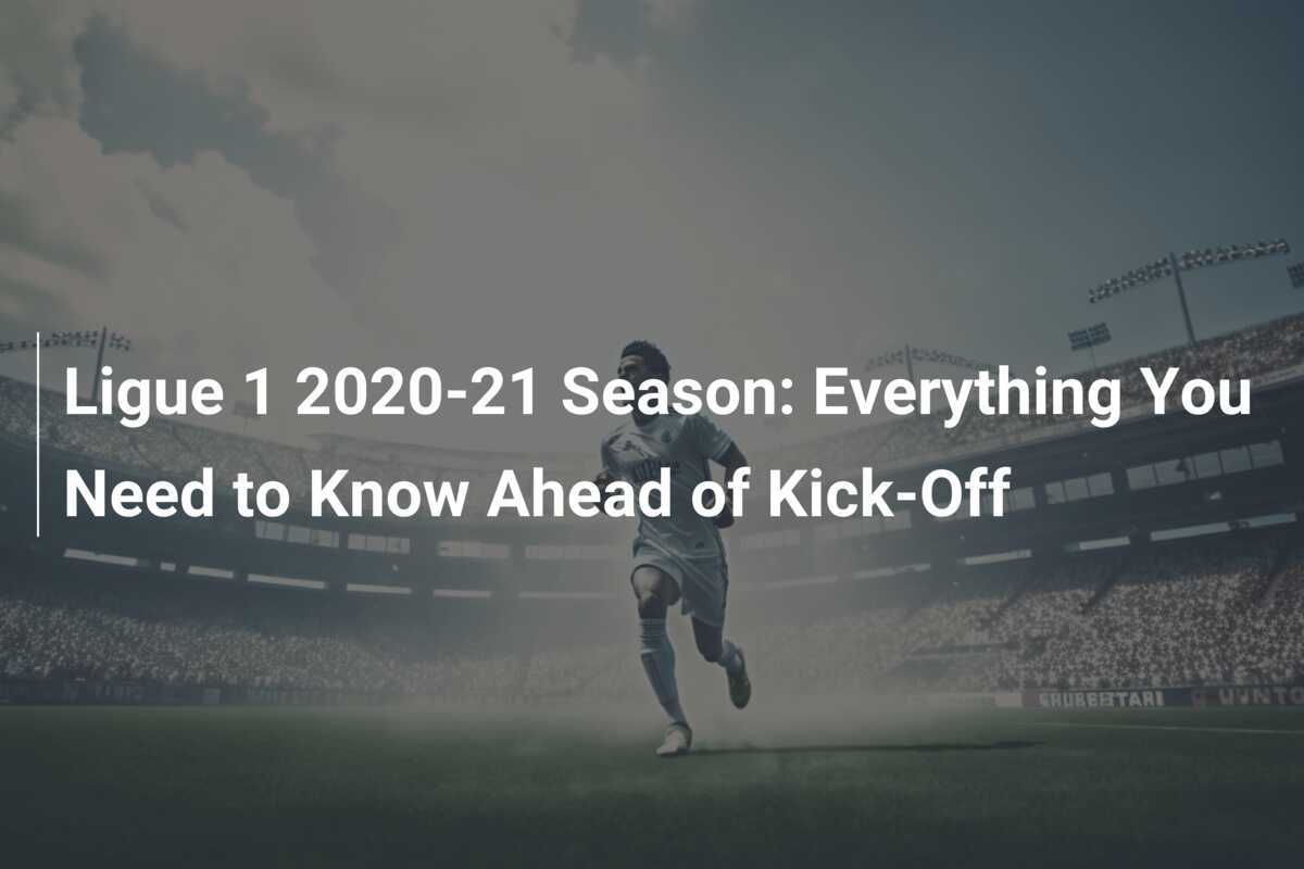 Ligue 1 2020-21 Season: Everything You Need to Know Ahead of Kick-Off - footboom1.com