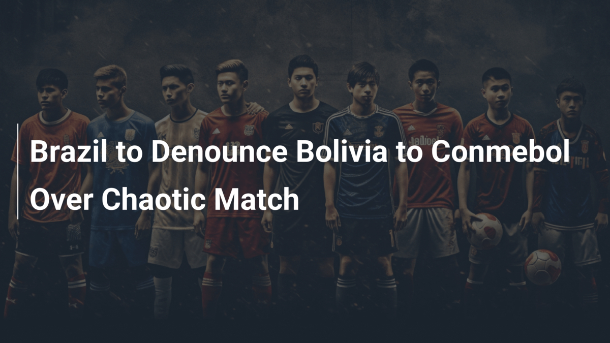 Brazil to Denounce Bolivia to Conmebol Over Chaotic Match - footboom1.com