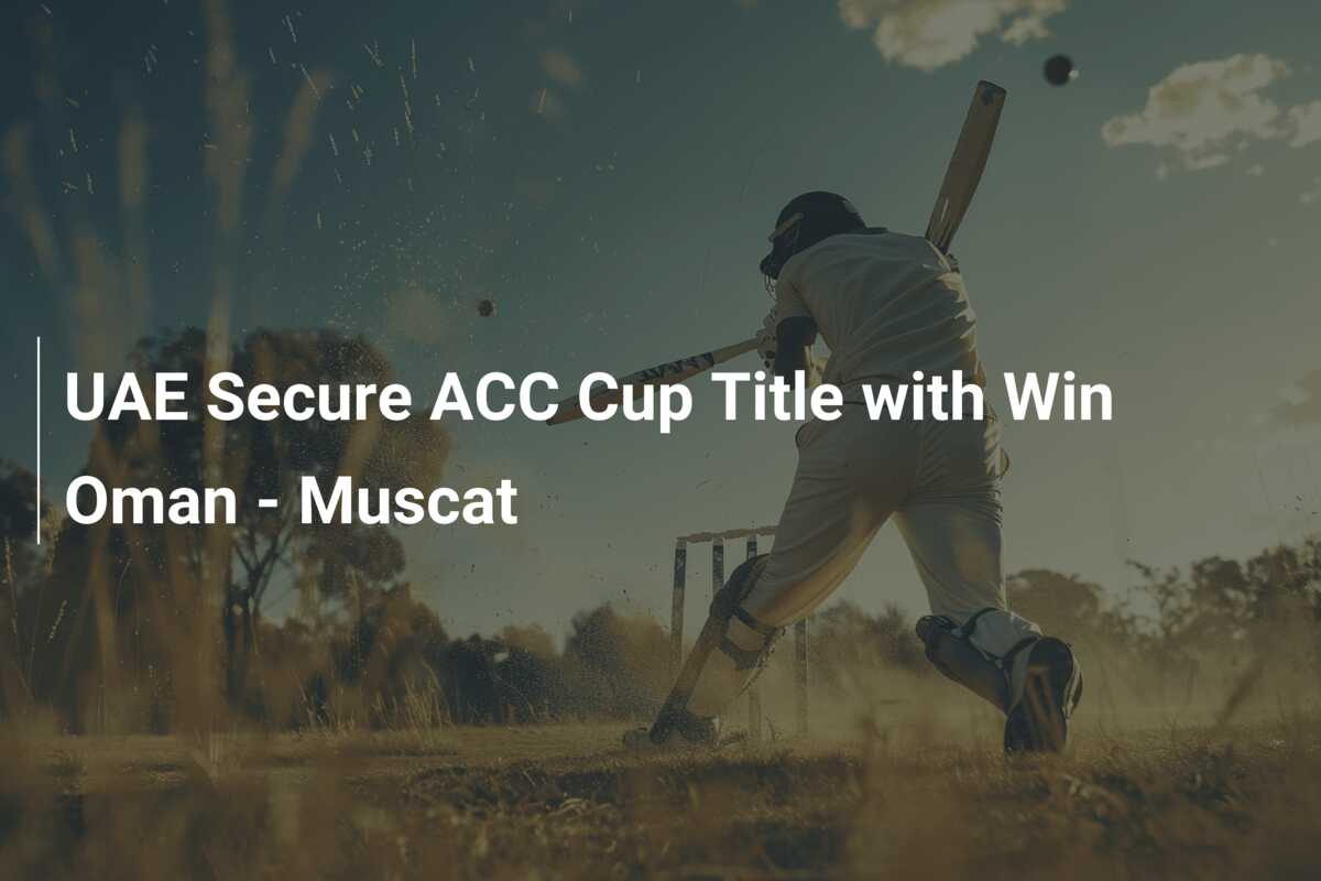 VAE Veilige ACC Cup Titel met Winst Oman - Muscat - azscore.com